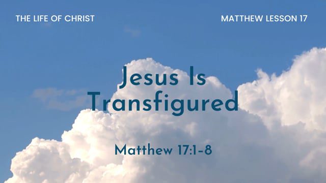 Matthew Lesson 17 - Jesus is Transfigured | Bethany Baptist Church