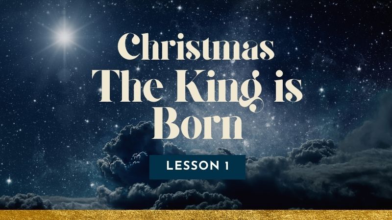 Christmas Lesson 1 - The King is Born | Bethany Baptist Church